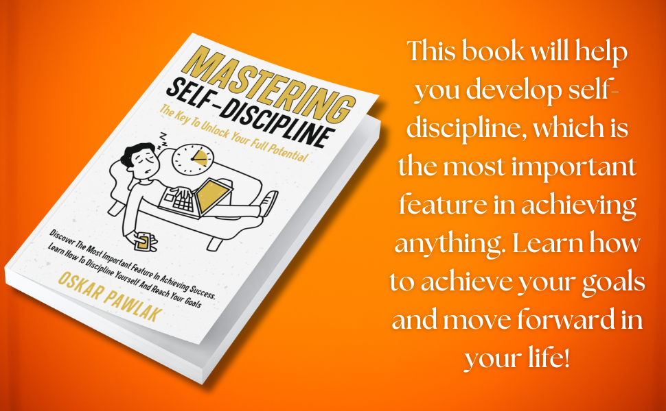Mastering Self-Discipline: The Key To Unlock Your Full Potential - Discover The Most Important ...