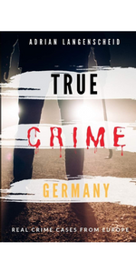 True Crime Germany 2: Real Shocking and Unknown Criminal Cases from Europe (True Crime ...