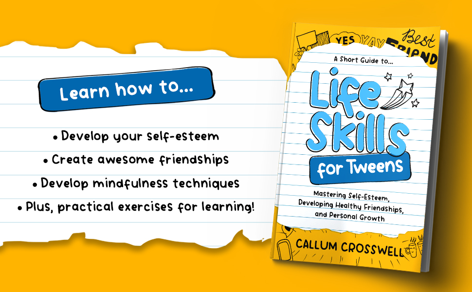 Life Skills for Tweens: A Short Guide to Mastering Self-Esteem, Developing Healthy Friendships ...