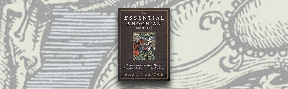 The Essential Enochian Grimoire: An Introduction to Angel Magick from Dr. John Dee to the Golden ...