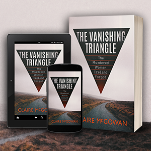 The Vanishing Triangle: The Murdered Women Ireland Forgot eBook : McGowan, Claire: Amazon.com.au ...