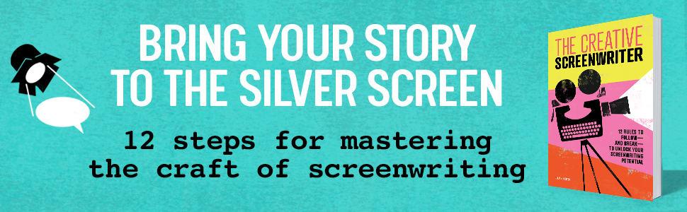 The Creative Screenwriter: 12 Rules to Follow―and Break―to Unlock Your ...