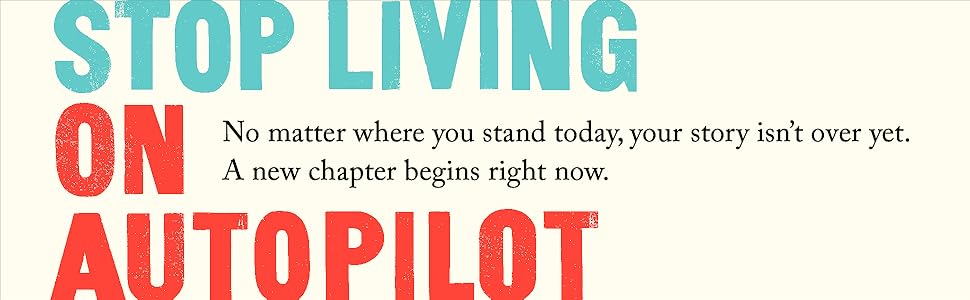 Stop Living on Autopilot: Take Responsibility for Your Life and ...