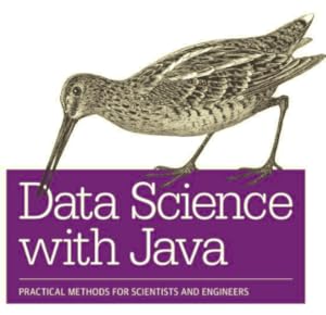 Data Science with Java: Practical Methods for Scientists and Engineers ...