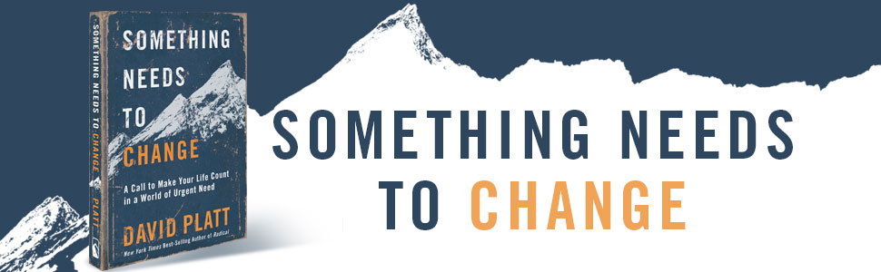 Something Needs to Change: A Call to Make Your Life Count in a World of ...