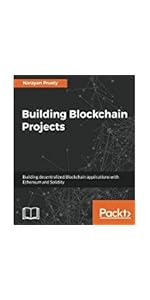 Building Blockchain Projects: Building decentralized Blockchain applications with Ethereum and ...