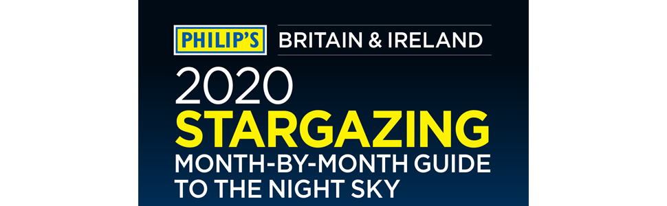 Philip's 2020 Stargazing Month-by-Month Guide to the Night Sky Britain & Ireland (Philip's ...