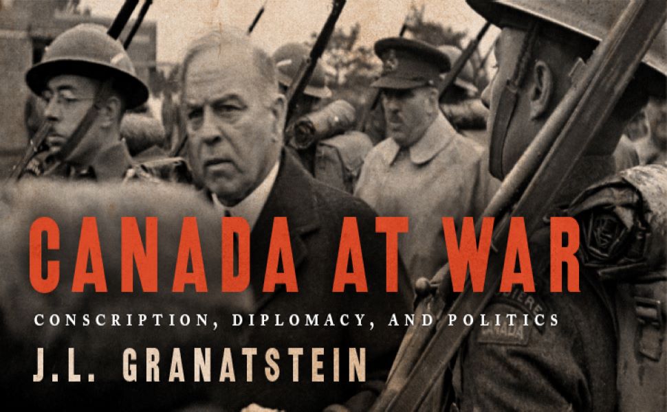 Canada at War: Conscription, Diplomacy, and Politics: Granatstein, J.L ...