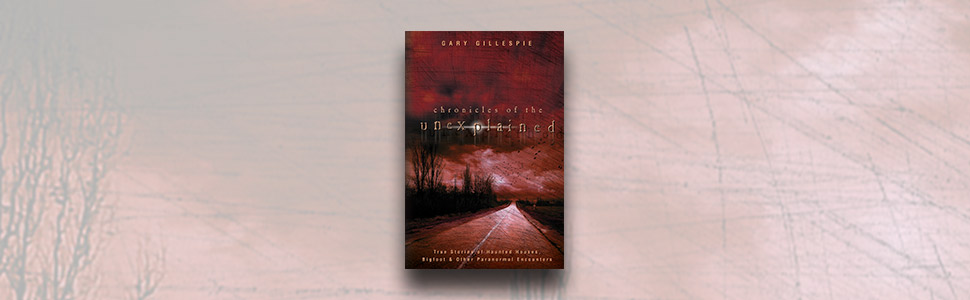 Amazon.com: Chronicles of the Unexplained: True Stories of Haunted Houses, Bigfoot & Other ...