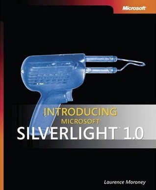 Introducing Microsoft® Silverlight(TM) 1.0 by Laurence Moroney | Goodreads