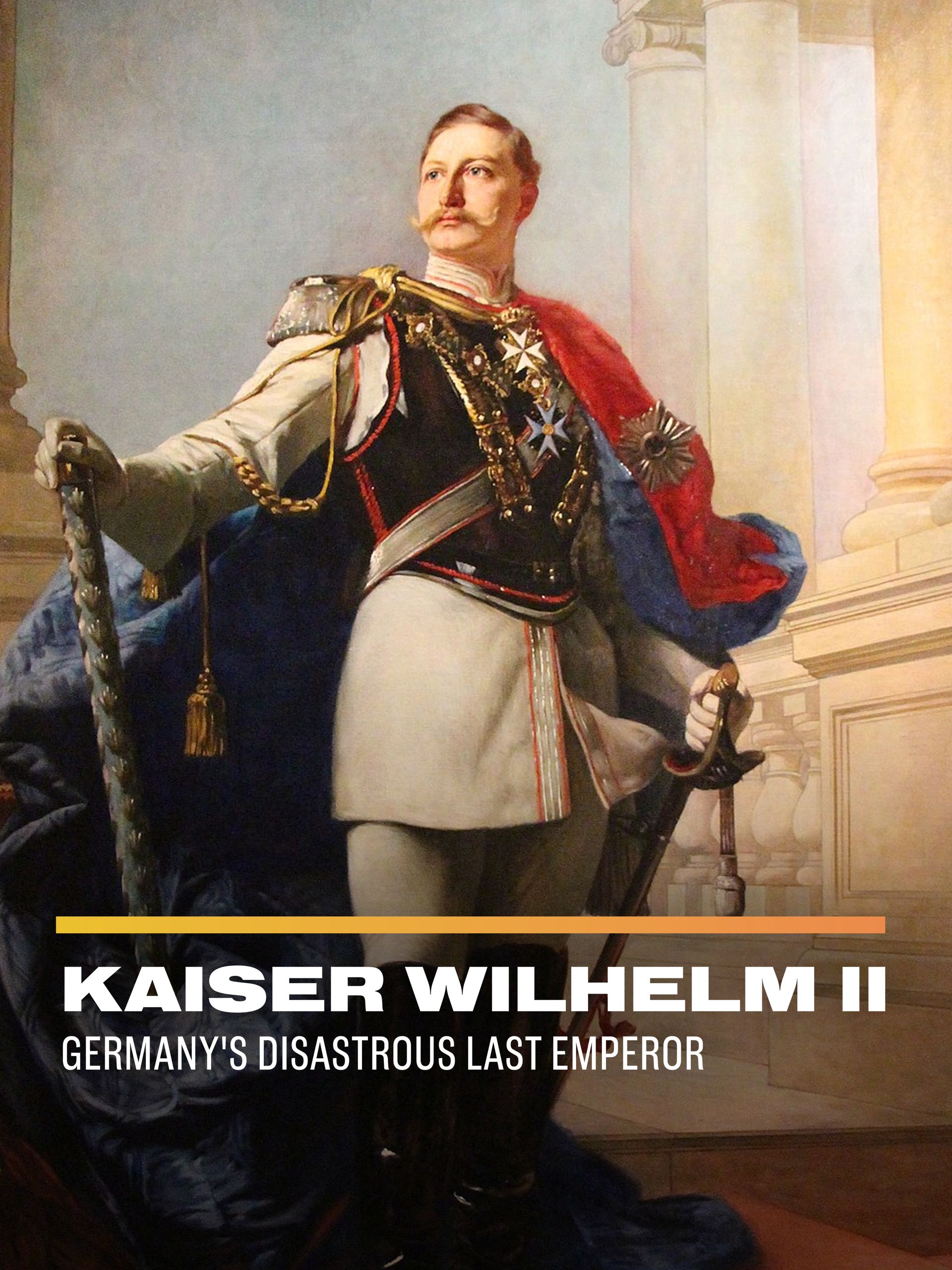 Prime Video: Kaiser Wilhelm II: Germany's Disastrous Last Emperor
